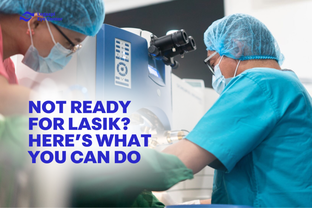 Not Ready for LASIK? Here’s What You Can Do | Legazpi Eye Center